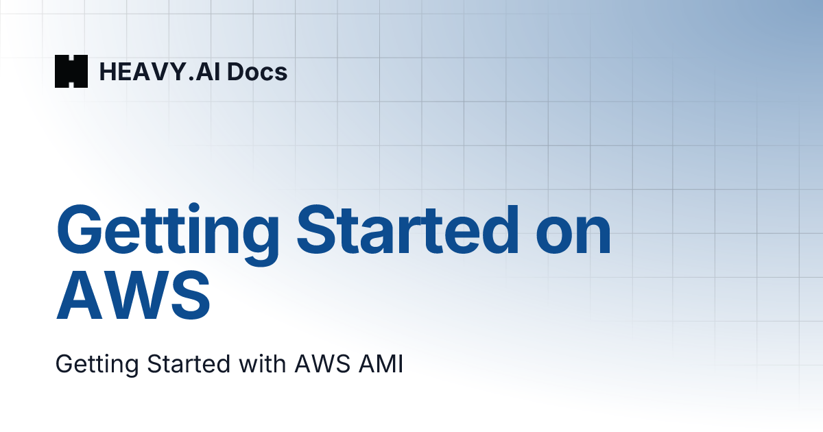 Getting Started on AWS | HEAVY.AI Docs Getting Started on AWS | HEAVY.AI Docs