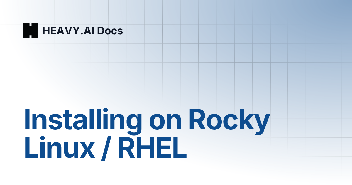 Installing on Rocky Linux / RHEL | HEAVY.AI Docs