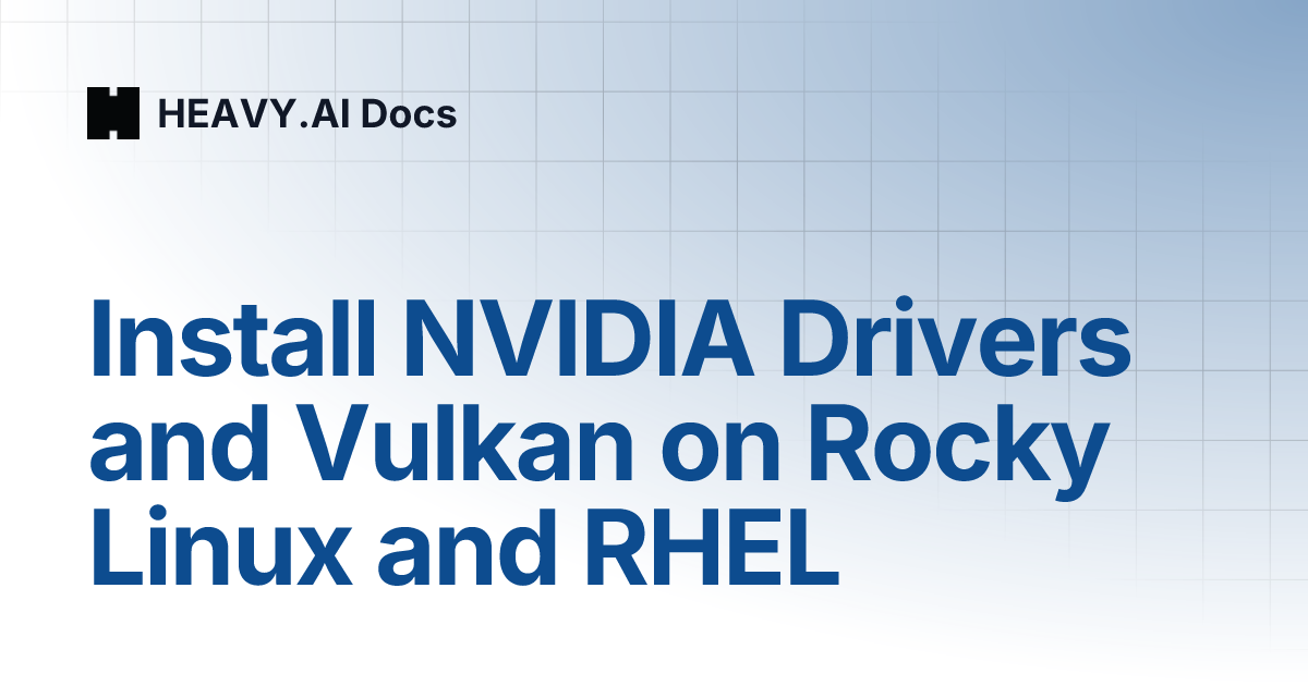 Install NVIDIA Drivers and Vulkan on Rocky Linux and RHEL | HEAVY.AI Docs