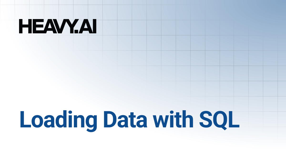 Loading Data with SQL | HEAVY.AI Docs