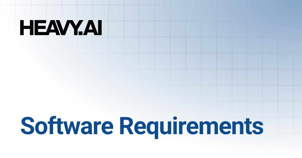 Software Requirements | v8.5.0 | HEAVY.AI Docs