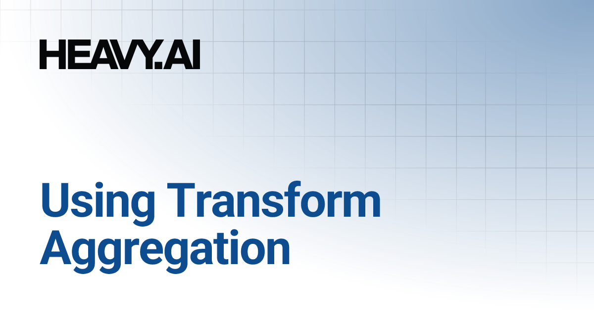 Using Transform Aggregation | v8.5.0 | HEAVY.AI Docs
