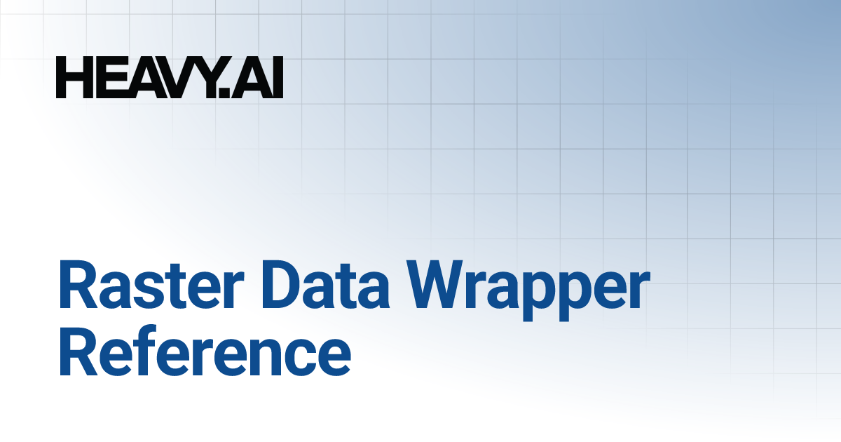 Raster Data Wrapper Reference | v8.5.0 | HEAVY.AI Docs