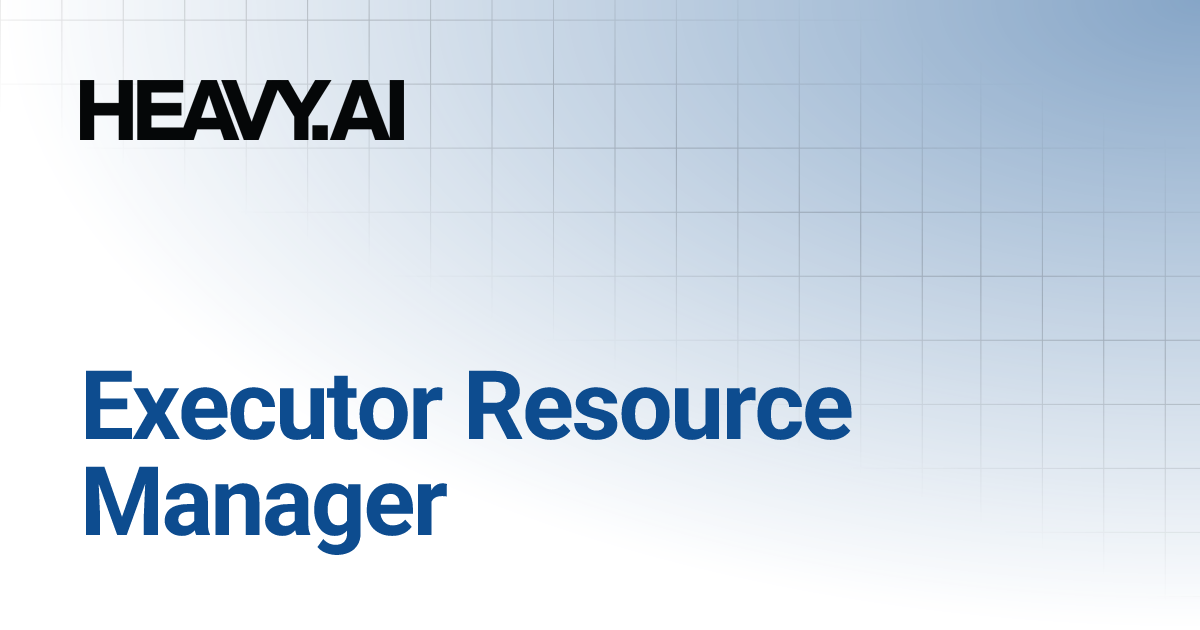 Executor Resource Manager | v8.5.0 | HEAVY.AI Docs