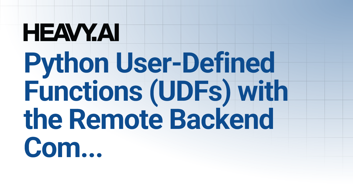 Python User-Defined Functions (UDFs) with the Remote Backend Compiler (RBC) | v8.5.0 | HEAVY.AI Docs