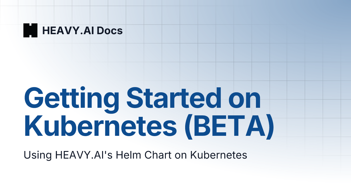 Getting Started on Kubernetes (BETA) | HEAVY.AI Docs Getting Started on Kubernetes (BETA) | HEAVY.AI Docs