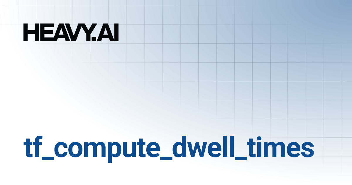 tf_compute_dwell_times | HEAVY.AI Docs